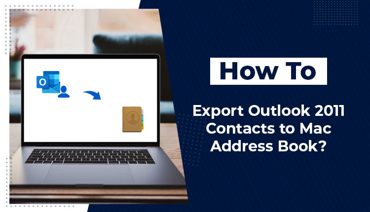 Learn How to Export Outlook 2011 Contacts to Mac Address Book?