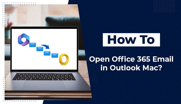 Learn How to Open Office 365 Email in Outlook Mac ? Expert Method