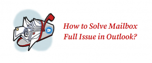 A Quick Way to Solve Mailbox Full Issue in Outlook