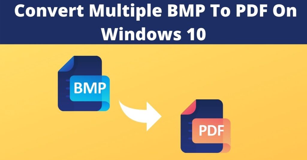 Convert Multiple BMP to PDF on Windows 10 | Updated Solution 2021 Convert Multiple BMP to PDF on Windows 10 | Updated Solution 2021